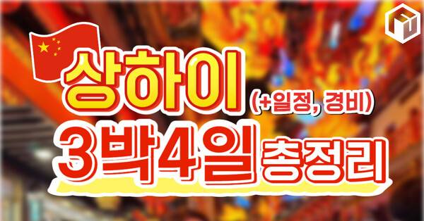 중국 상하이 3박 4일 총정리 코스 비자발급 예상 경비 여행톡톡